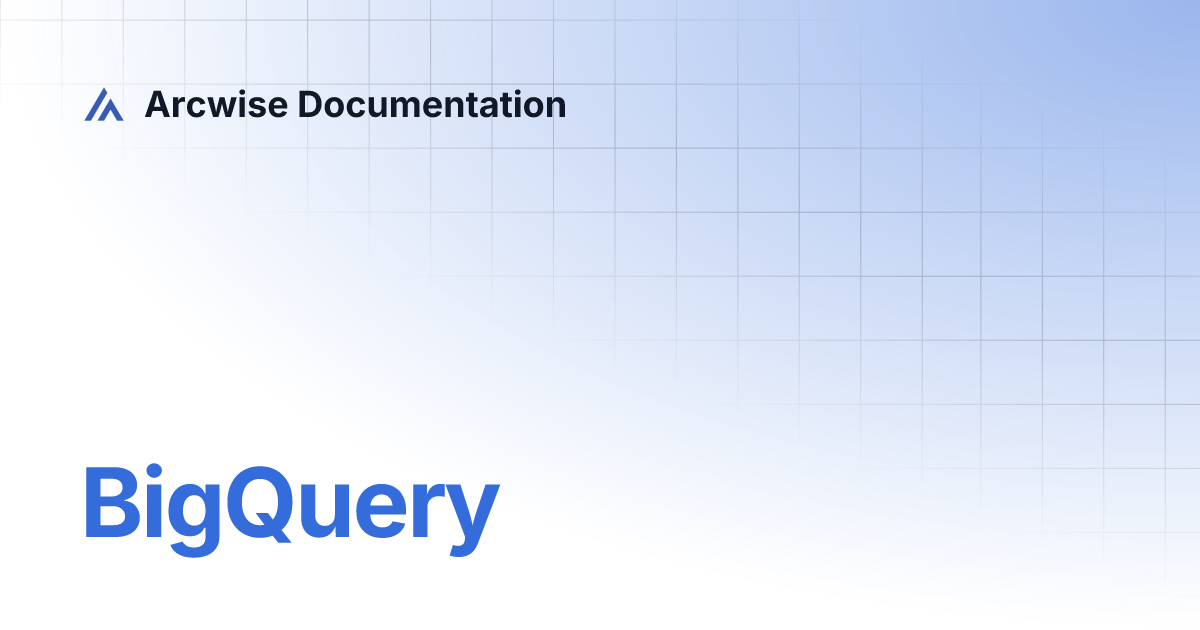 BigQuery | Arcwise Documentation