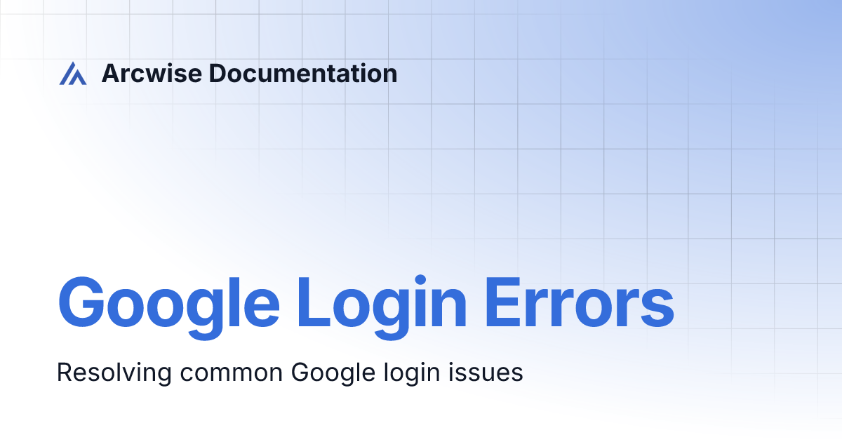 Google Login Errors | Arcwise Documentation